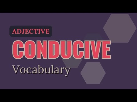 What is the meaning of Conducive?