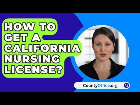 How To Get A California Nursing License? - CountyOffice.org