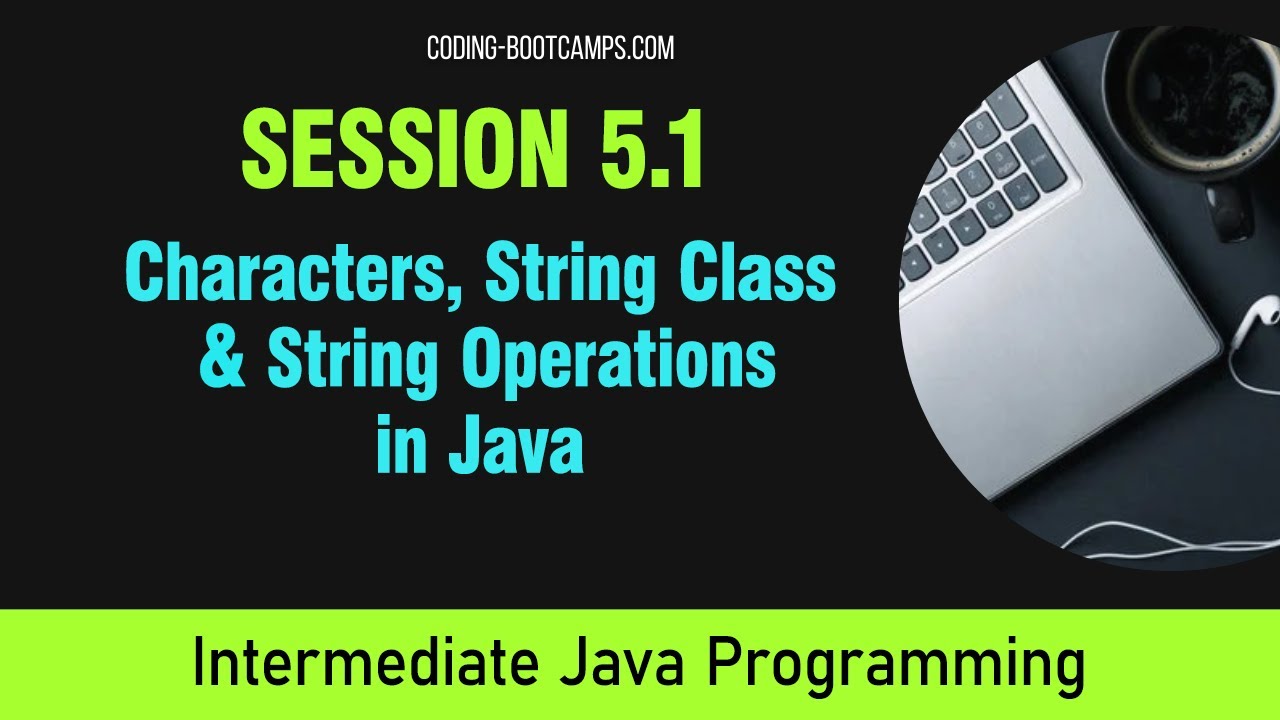 Intermediate Java Programming: Session 5.1 - Characters, Strings, String Class & Operations