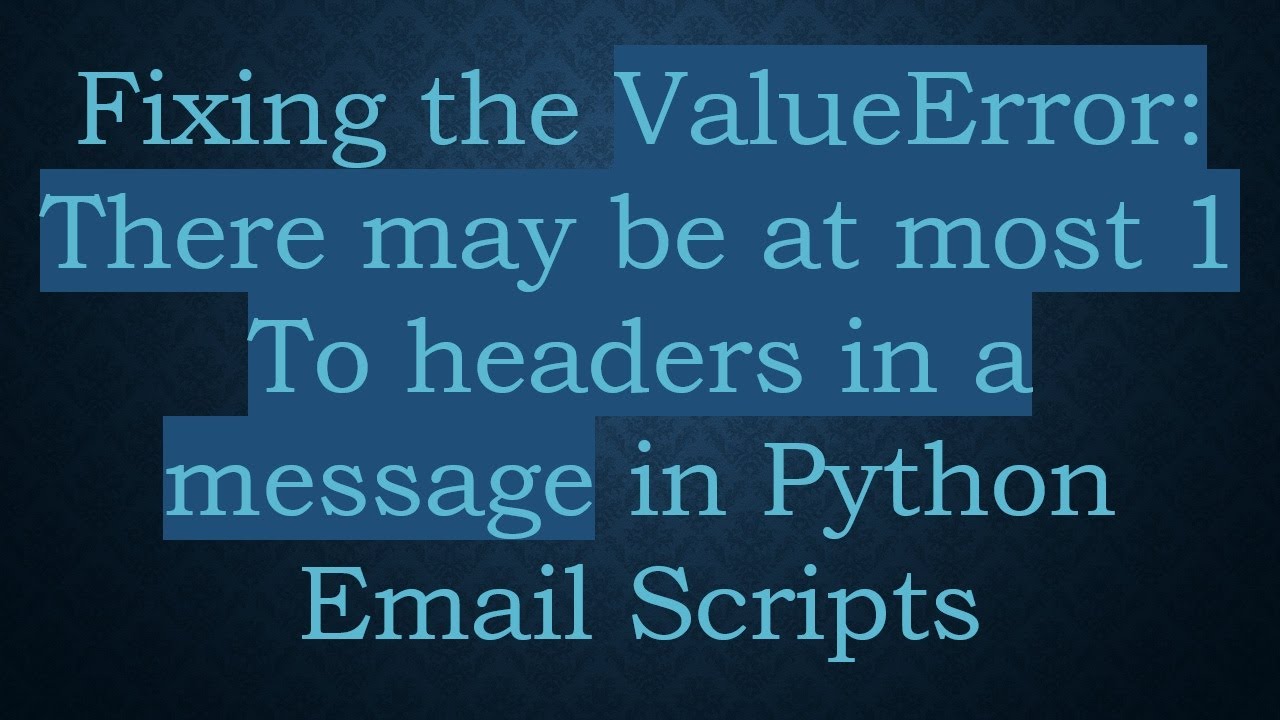 Fixing the ValueError: There may be at most 1 To headers in a message in Python Email Scripts