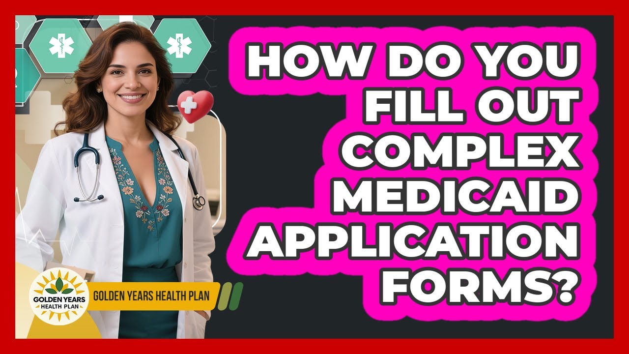 How Do You Fill Out Complex Medicaid Application Forms? - Golden Years Health Plan