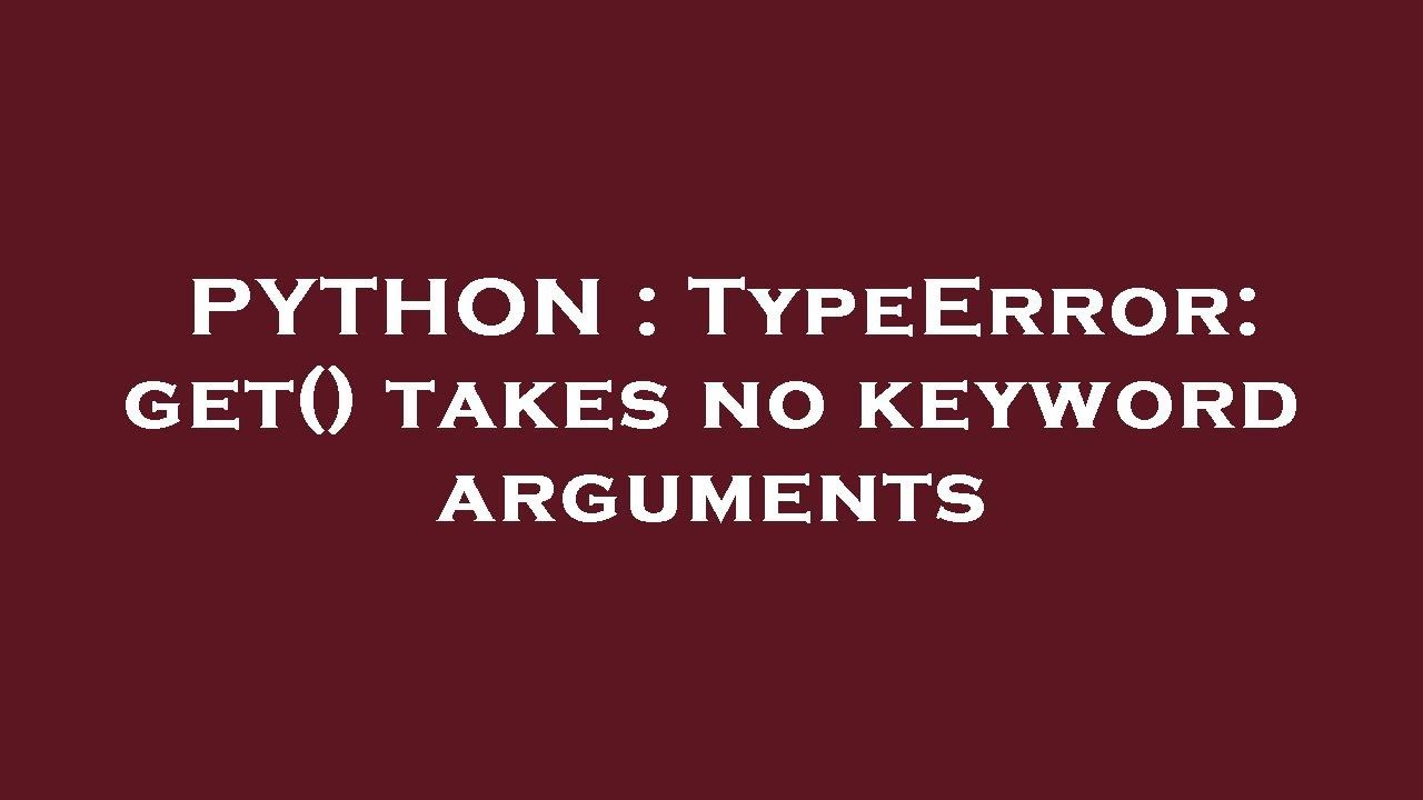 PYTHON : TypeError: get() takes no keyword arguments