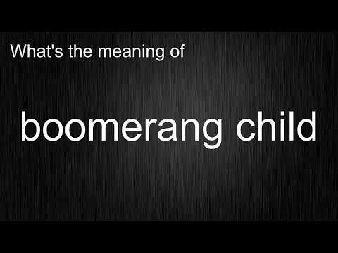 What's the meaning of "boomerang child", How to pronounce boomerang child?