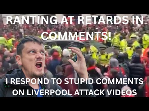Responding to VILE People & PLEBS in Comments on Liverpool Videos