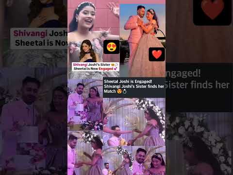 Shivangi joshi sister Sheetal joshi is now engaged #news#shivangijoshi#sheetaljoshi#engagement#love