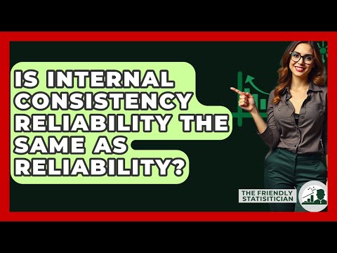 Is Internal Consistency Reliability The Same As Reliability? - The Friendly Statistician