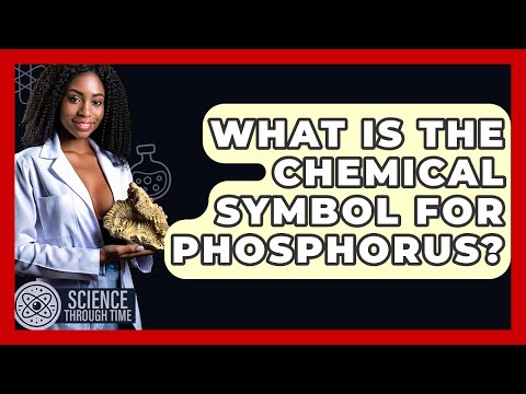 What Is The Chemical Symbol For Phosphorus? - Science Through Time