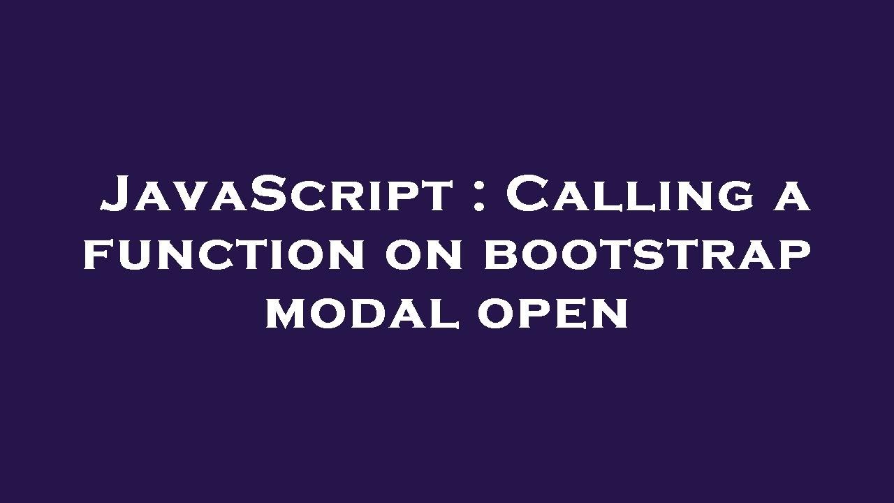 JavaScript : Calling a function on bootstrap modal open