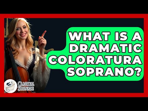 What Is A Dramatic Coloratura Soprano? - Classical Serenade