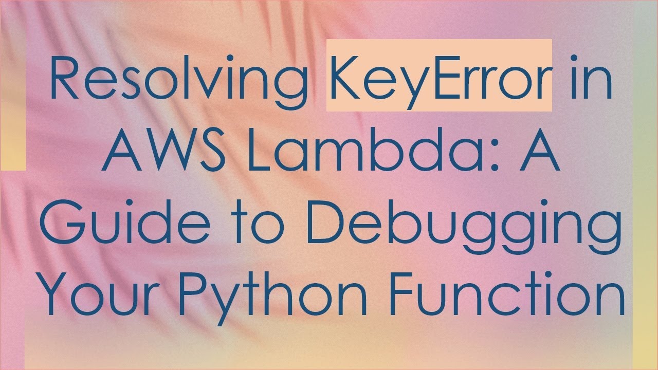 Resolving KeyError in AWS Lambda: A Guide to Debugging Your Python Function