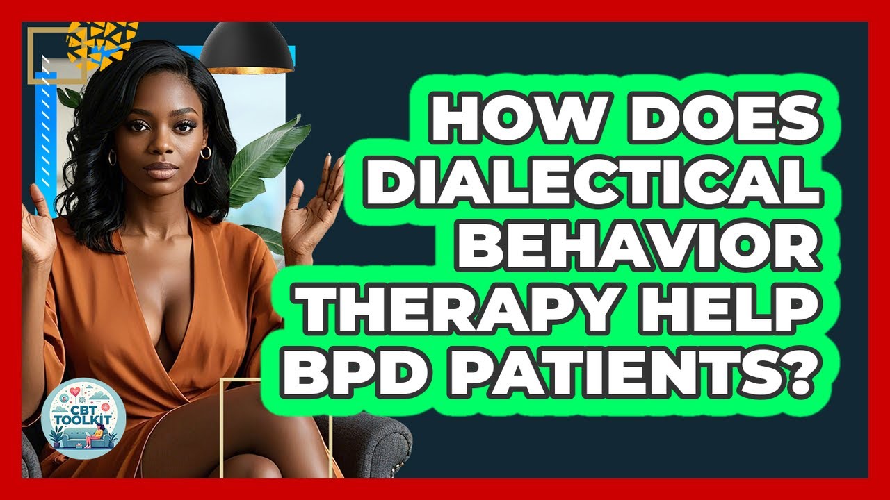 How Does Dialectical Behavior Therapy Help BPD Patients? - CBT Toolkit