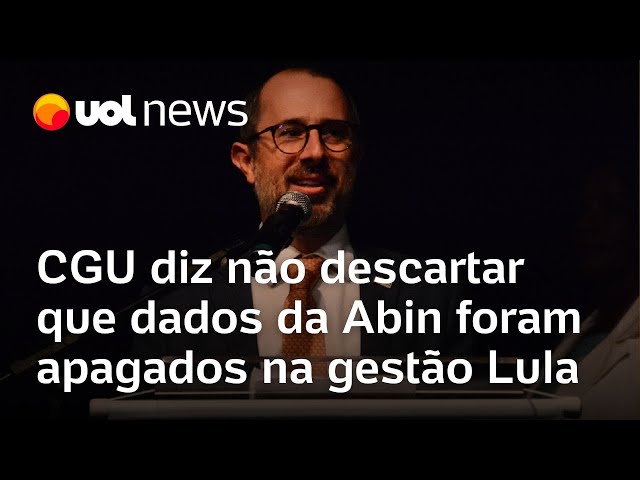 CGU diz não descartar que dados da Abin foram apagados no governo Lula
