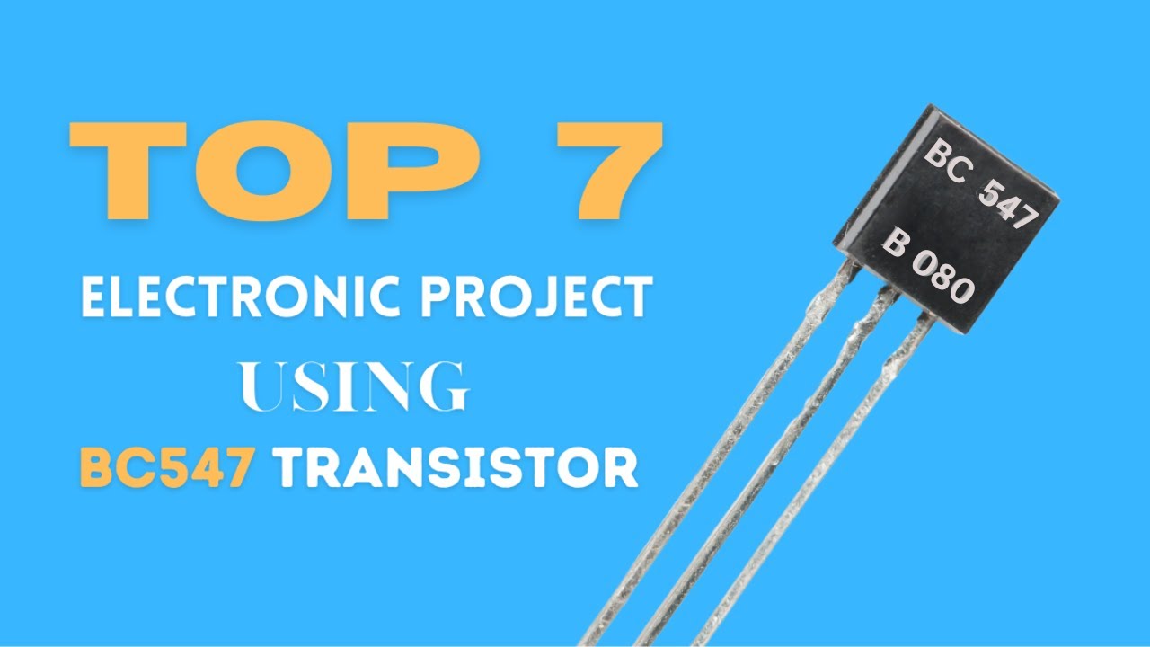 Top 7 Electronic Projects Using BC547 Transistors