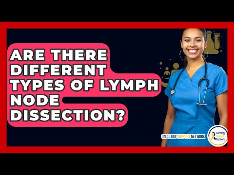 Are There Different Types Of Lymph Node Dissection? - Oncology Support Network