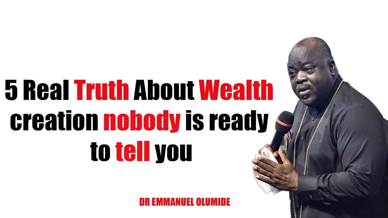 5 REAL TRUTH ABOUT WEALTH CREATION NOBODY IS READY TO TELL YOU - DR EMMANUEL OLUMIDE
