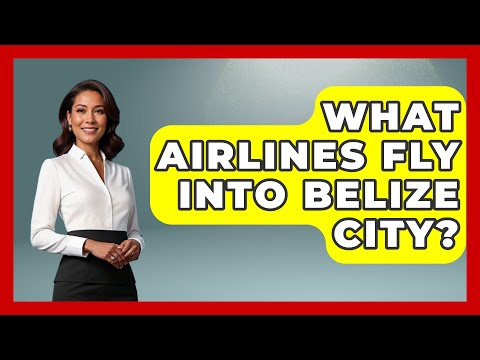 What Airlines Fly Into Belize City? - Central America Uncovered
