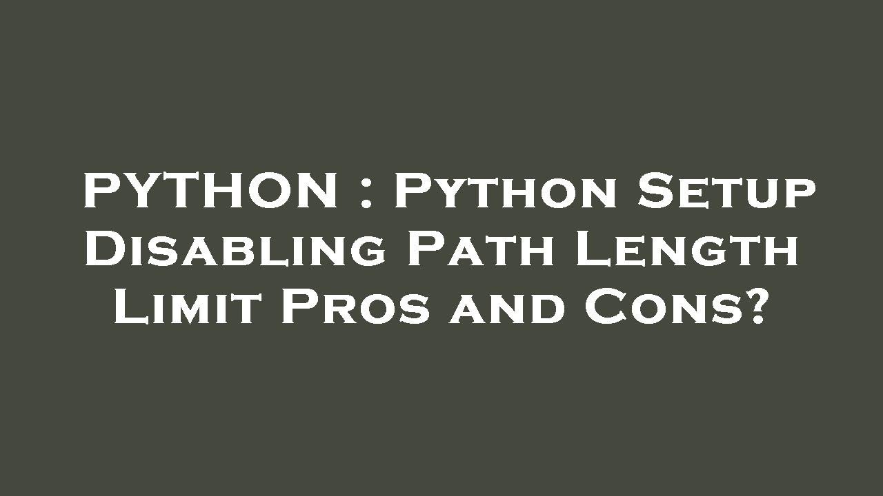 PYTHON : Python Setup Disabling Path Length Limit Pros and Cons?