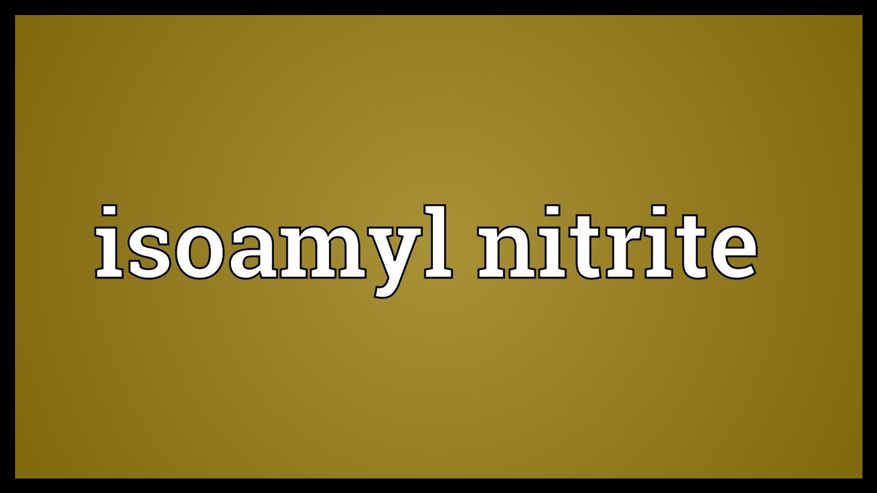 Isoamyl nitrite Meaning