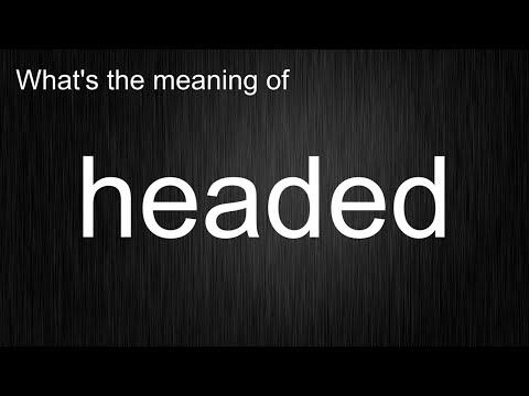 What's the meaning of "headed", How to pronounce headed?