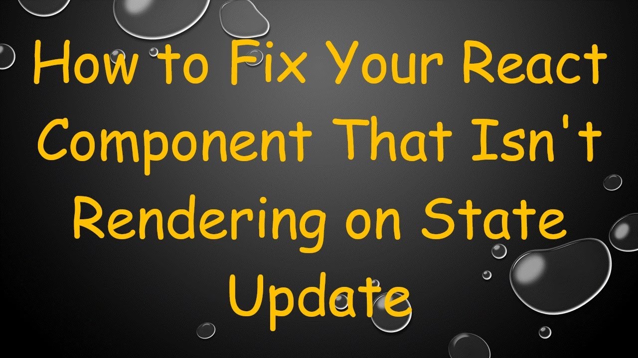 How to Fix Your React Component That Isn't Rendering on State Update