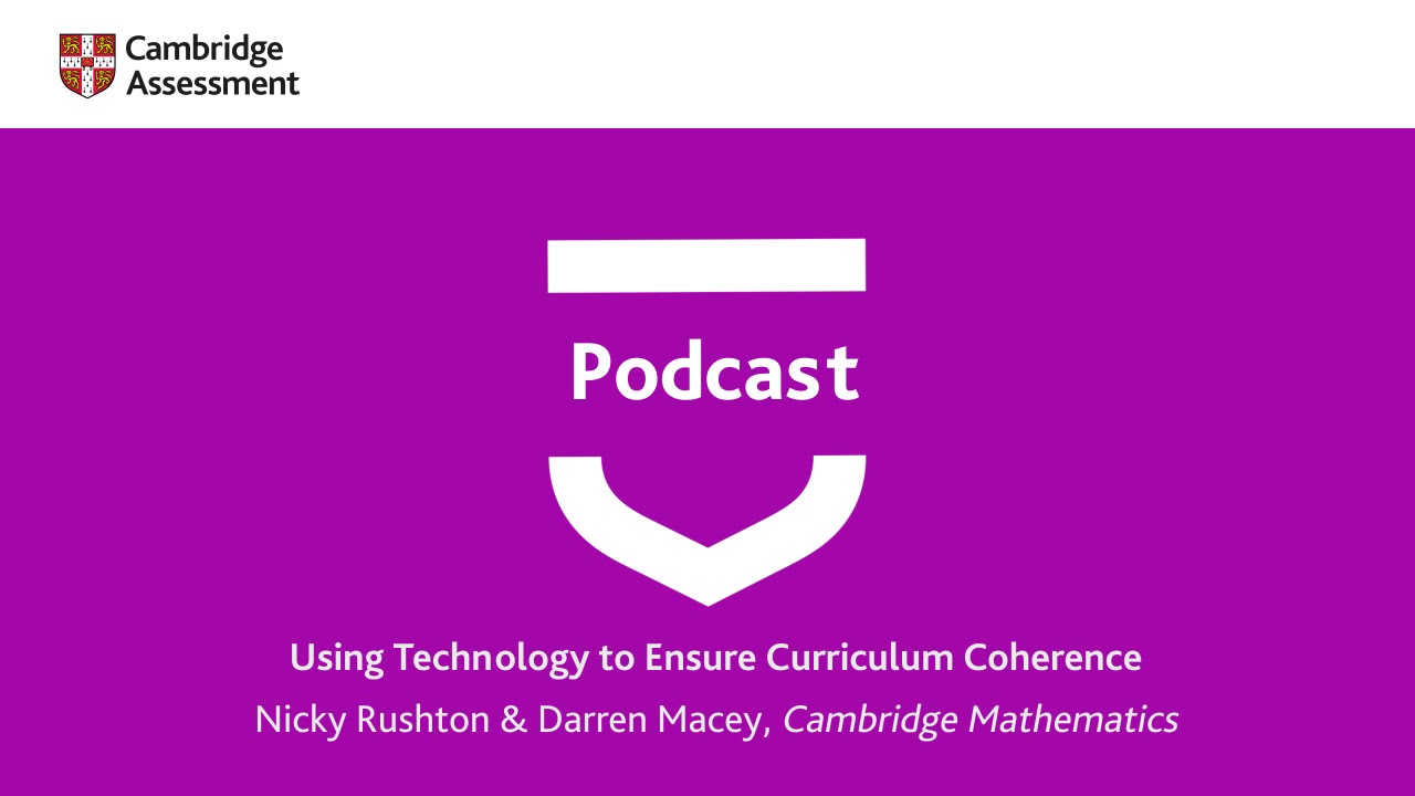 Cambridge Assessment Podcast | Using Technology to Ensure Curriculum Coherence