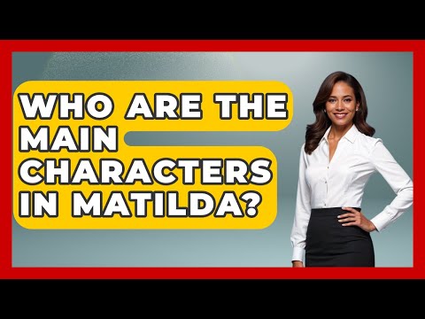 Who Are The Main Characters In Matilda? - Literary Icons