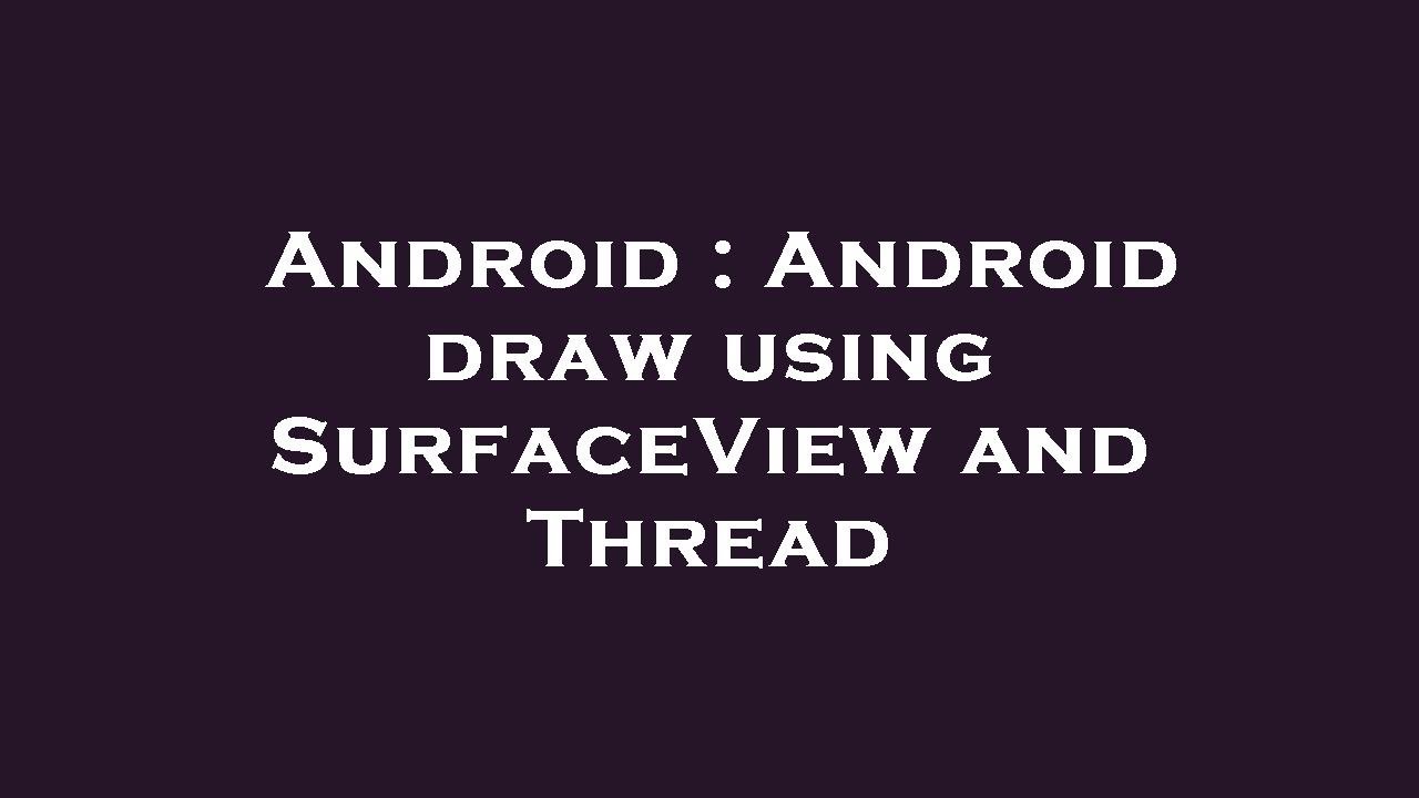 Android : Android draw using SurfaceView and Thread