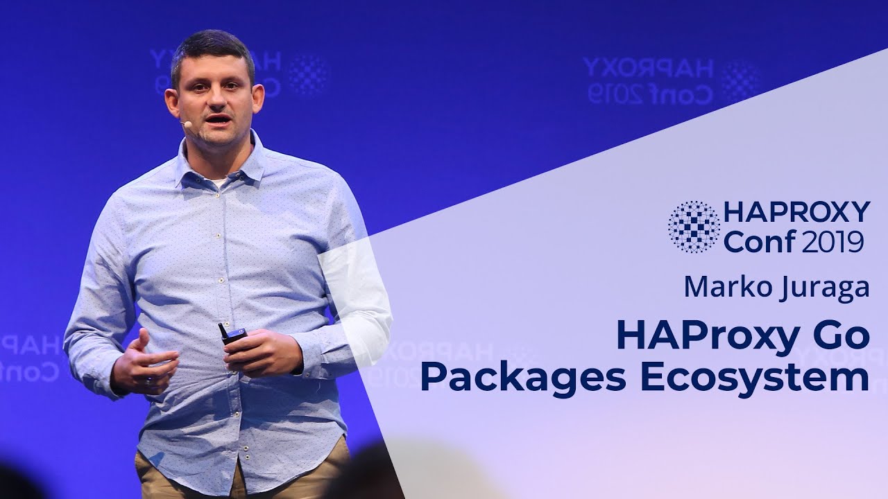 HAProxyConf 2019 - HAProxy Go Packages Ecosystem with Marko Juraga