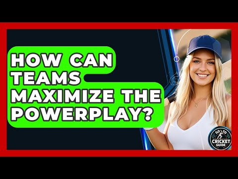 How Can Teams Maximize The Powerplay? - Go-To Cricket Guide