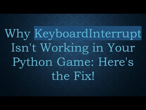 Why KeyboardInterrupt Isn't Working in Your Python Game: Here's the Fix!