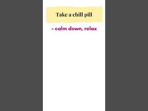 Idiom: Take a chill pill