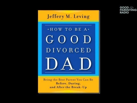 Good Parenting Radio: "How To Be A Good Divorced Dad"