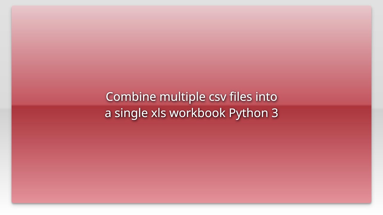 Combine multiple csv files into a single xls workbook Python 3