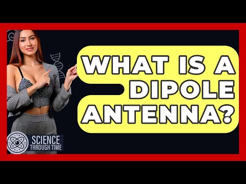 What Is A Dipole Antenna? - Science Through Time