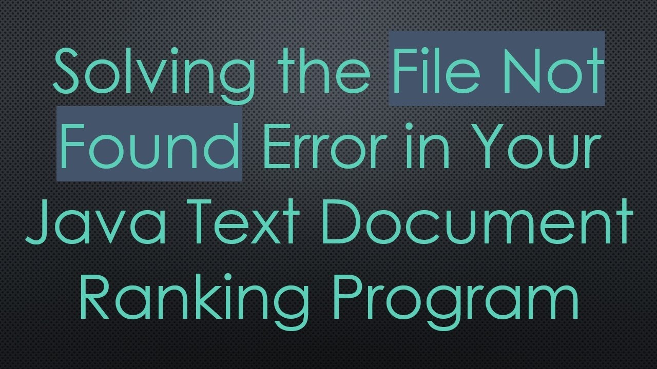 Solving the File Not Found Error in Your Java Text Document Ranking Program