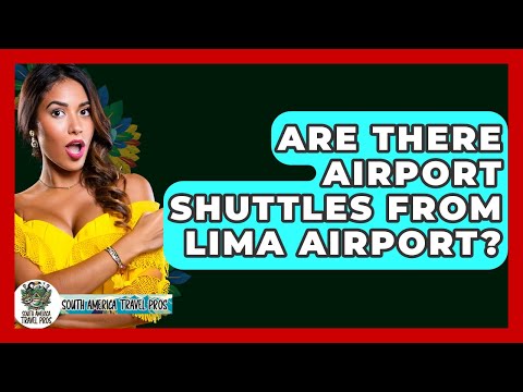Are There Airport Shuttles From Lima Airport? - South America Travel Pros
