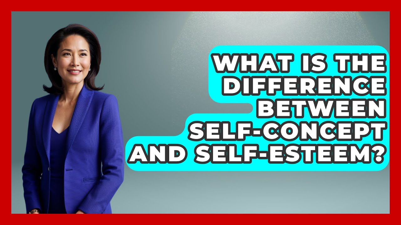 What Is The Difference Between Self-Concept And Self-Esteem? - The Personal Growth Path