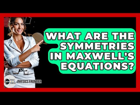 What Are The Symmetries In Maxwell's Equations? - Physics Frontier