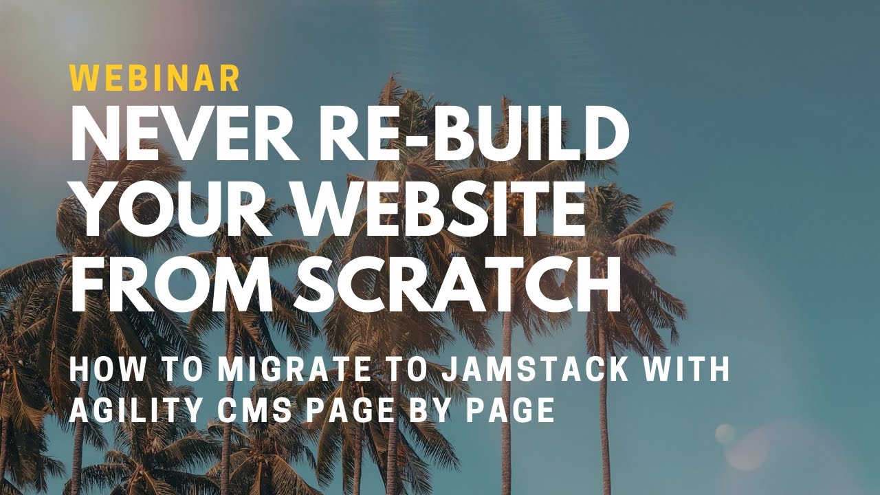 How To Migrate to JAMStack with Agility CMS: Never Re-build Your Website from Scratch  (Webinar)