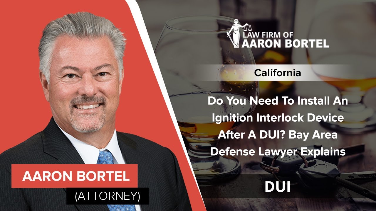 Do You Need To Install An Ignition Interlock Device After A DUI? Bay Area Defense Lawyer Explains