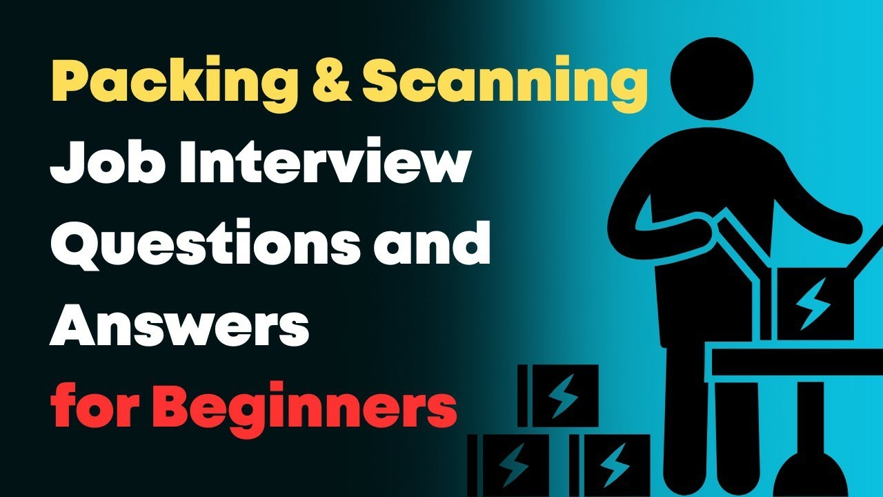 Packing & Scanning Job Interview Questions and Answers for Beginners