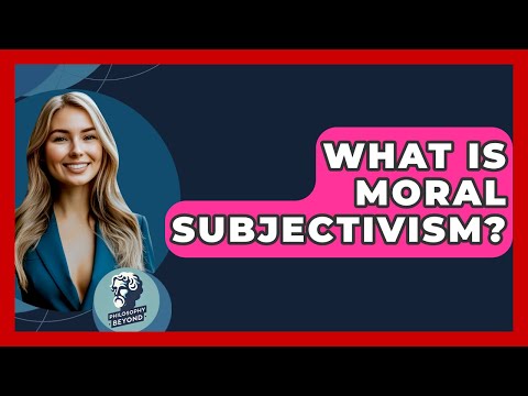 What Is Moral Subjectivism? - Philosophy Beyond