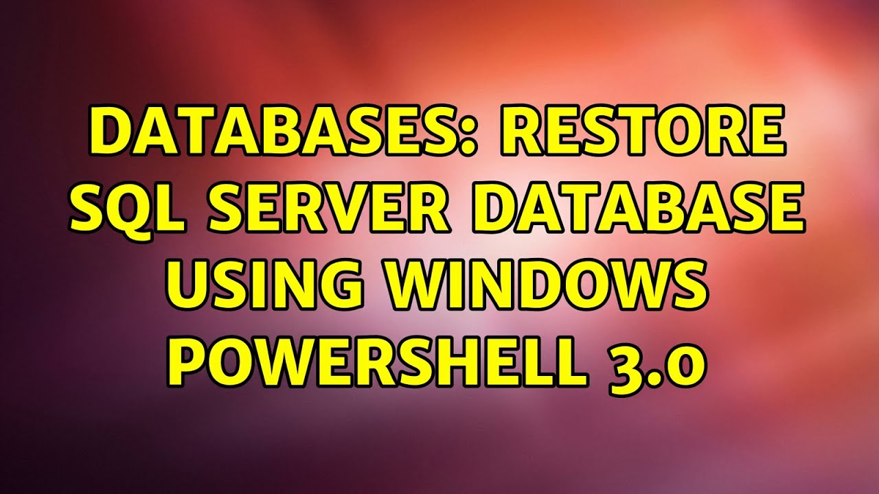 Databases: Restore SQL Server database using Windows Powershell 3.0 (3 Solutions!!)