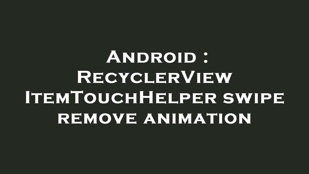 Android : RecyclerView ItemTouchHelper swipe remove animation