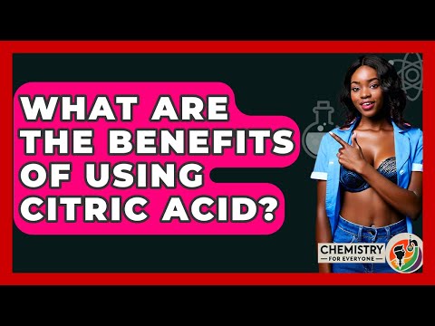 What Are The Benefits Of Using Citric Acid? - Chemistry For Everyone