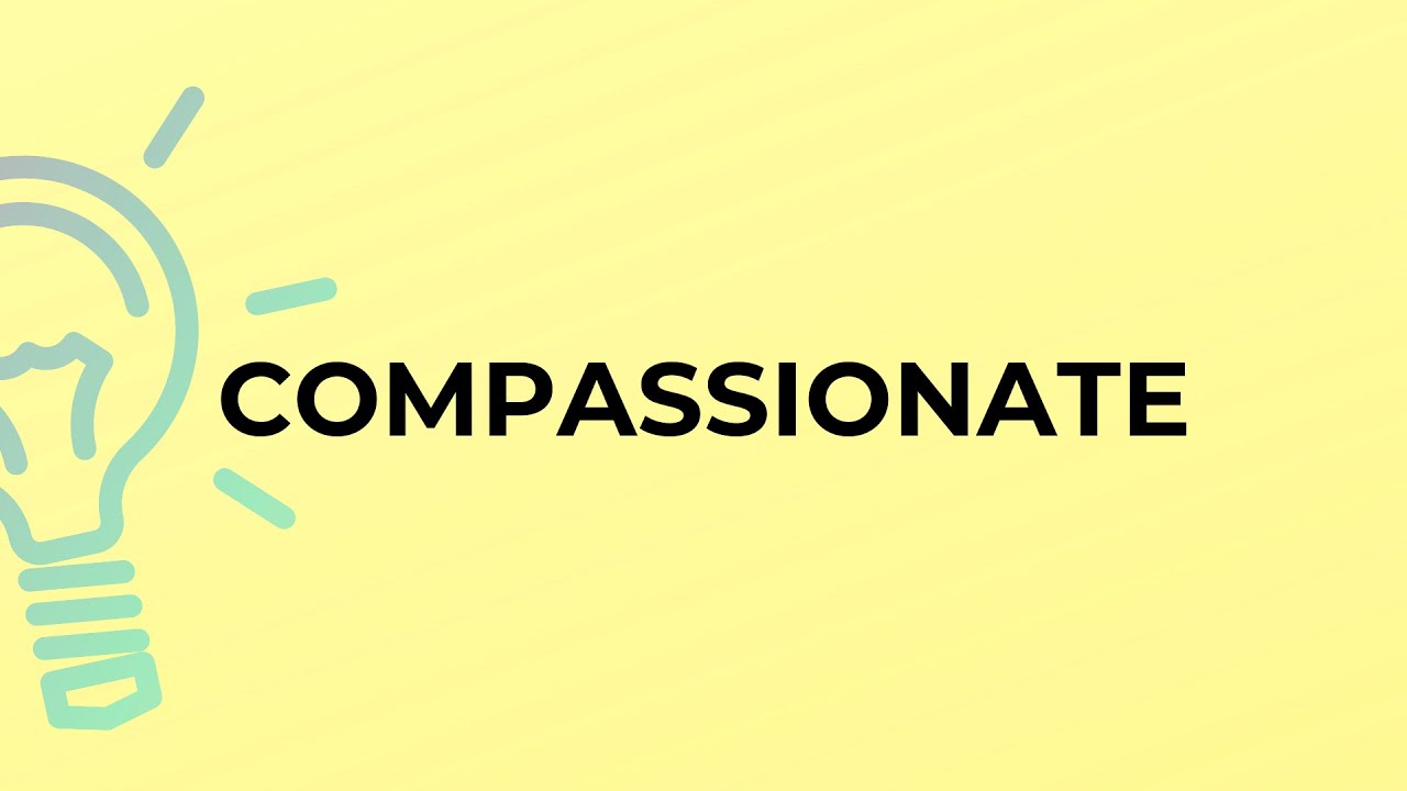 What is the meaning of the word COMPASSIONATE?
