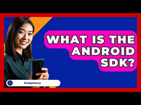 What Is The Android SDK? - Be App Savvy