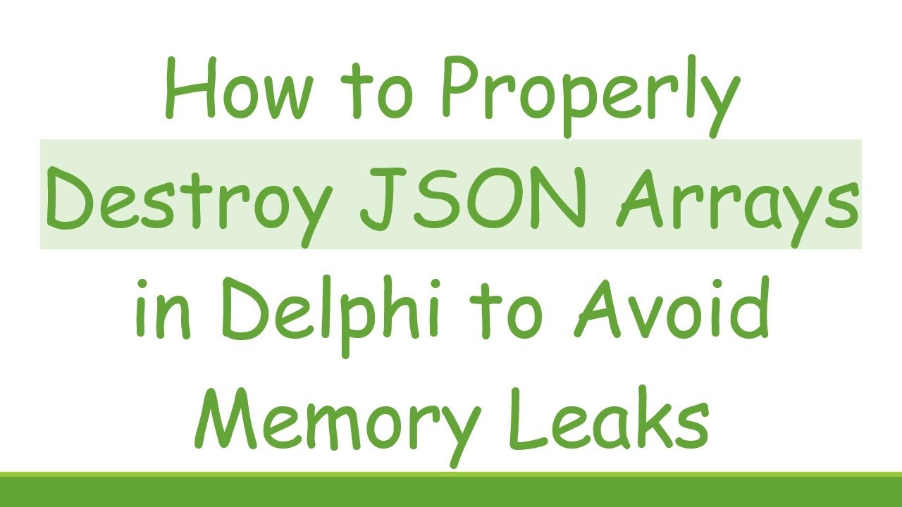 How to Properly Destroy JSON Arrays in Delphi to Avoid Memory Leaks