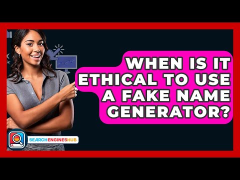 When Is It Ethical To Use A Fake Name Generator? - SearchEnginesHub.com