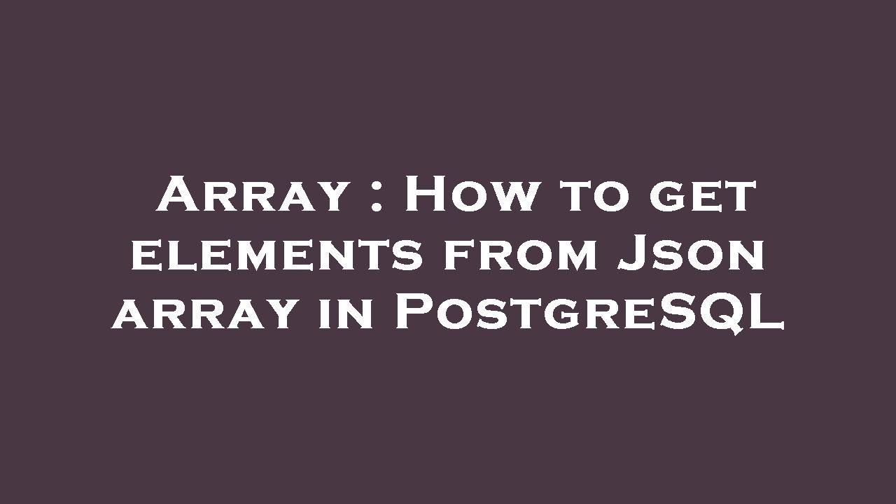 Array : How to get elements from Json array in PostgreSQL